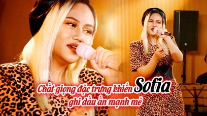 Chất giọng đặc trưng khiến Sofia ghi dấu ấn mạnh mẽ